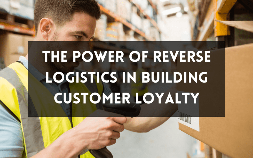 Power of Reverse Logistics in Building Customer Loyalty